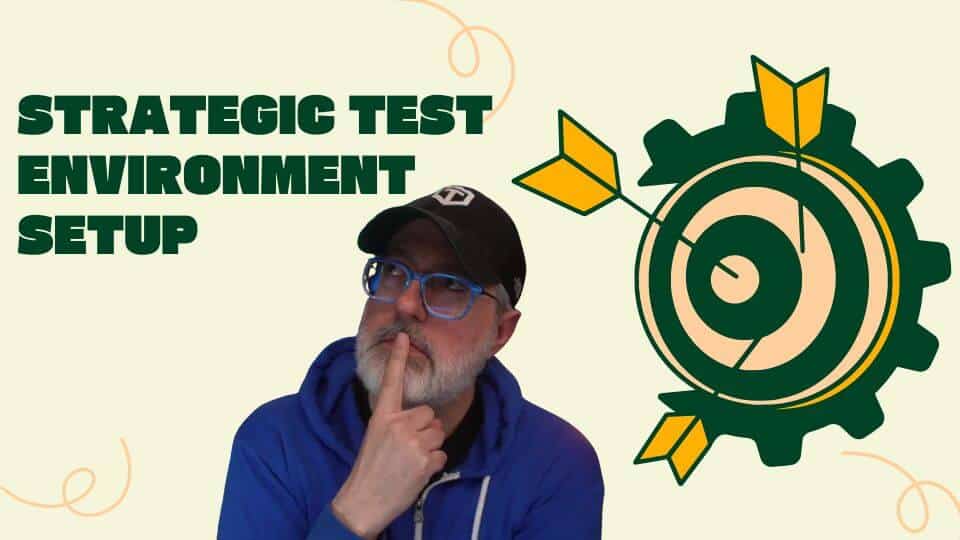 Strategic Test Environment Setup for Success | Test Guild